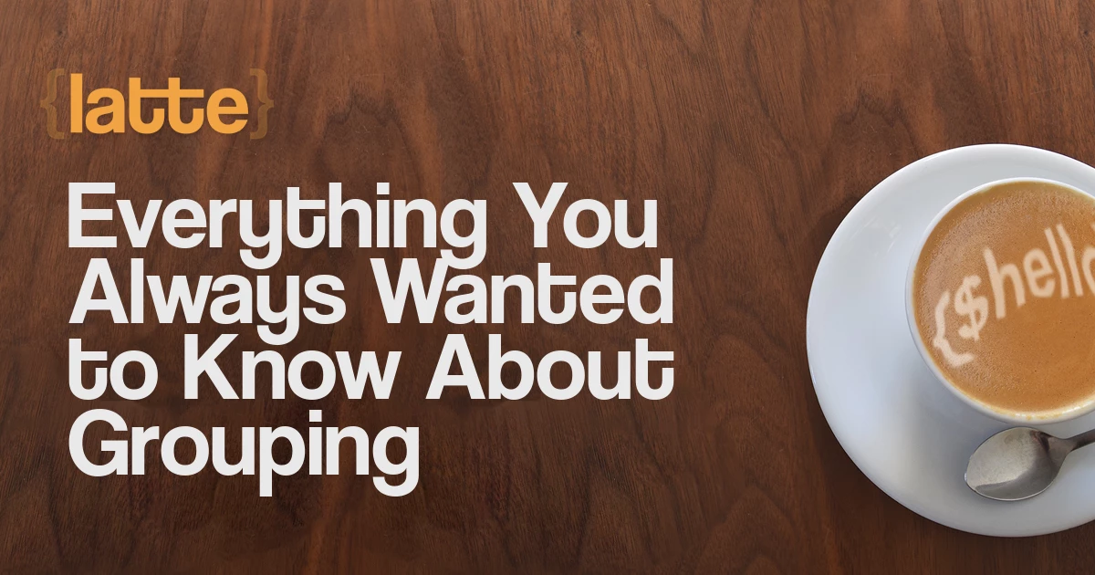 Everything You Always Wanted to Know About Grouping – Latte Templating Engine