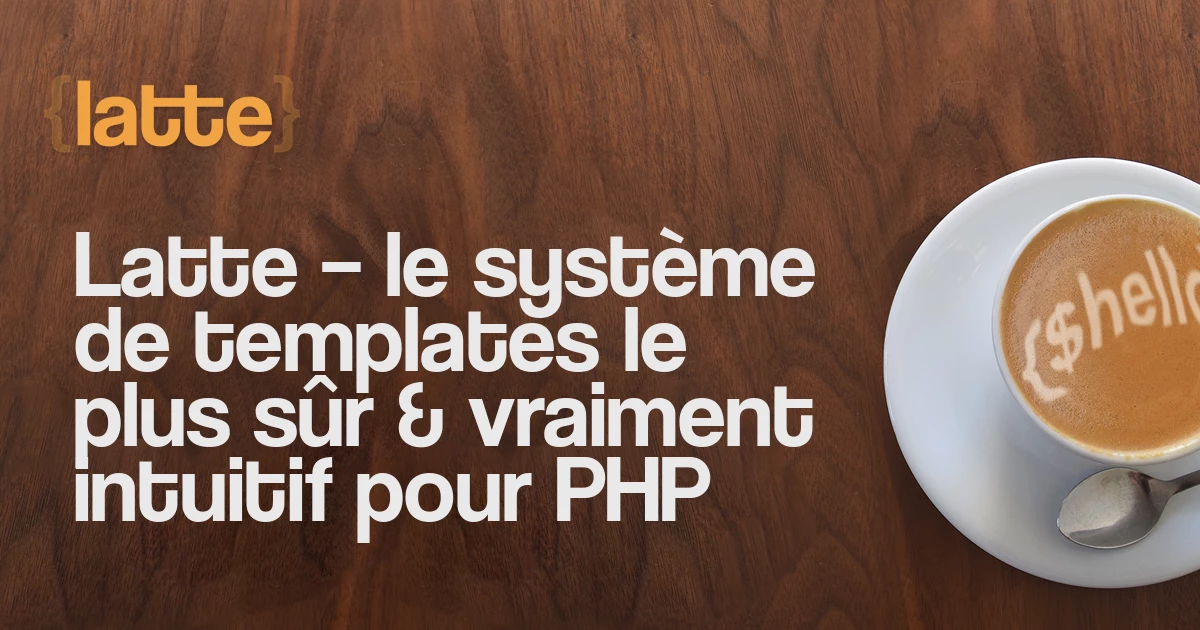 Latte – le système de templates le plus sûr & vraiment intuitif pour PHP
