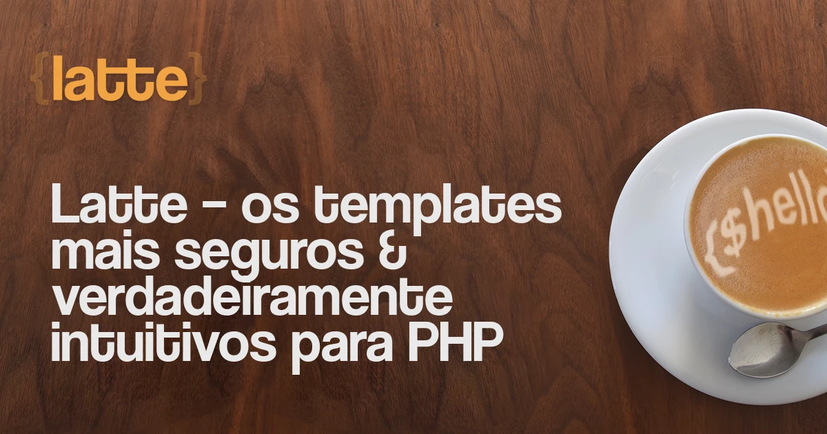 Latte – os templates mais seguros & verdadeiramente intuitivos para PHP