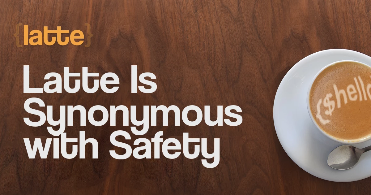 Latte is Synonymous with Safety – Latte Templating Engine